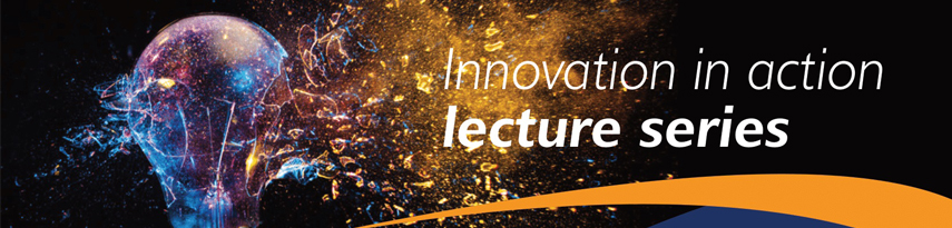Innovation in Action Lecture Series